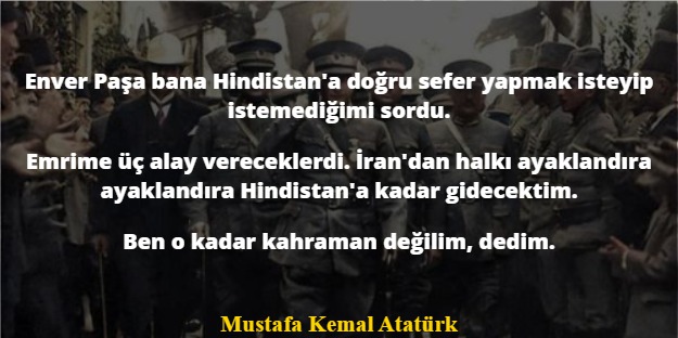 Atatürk Anlatıyor - Enver Paşa bana Hindistan'a doğru sefer yapmak ...
